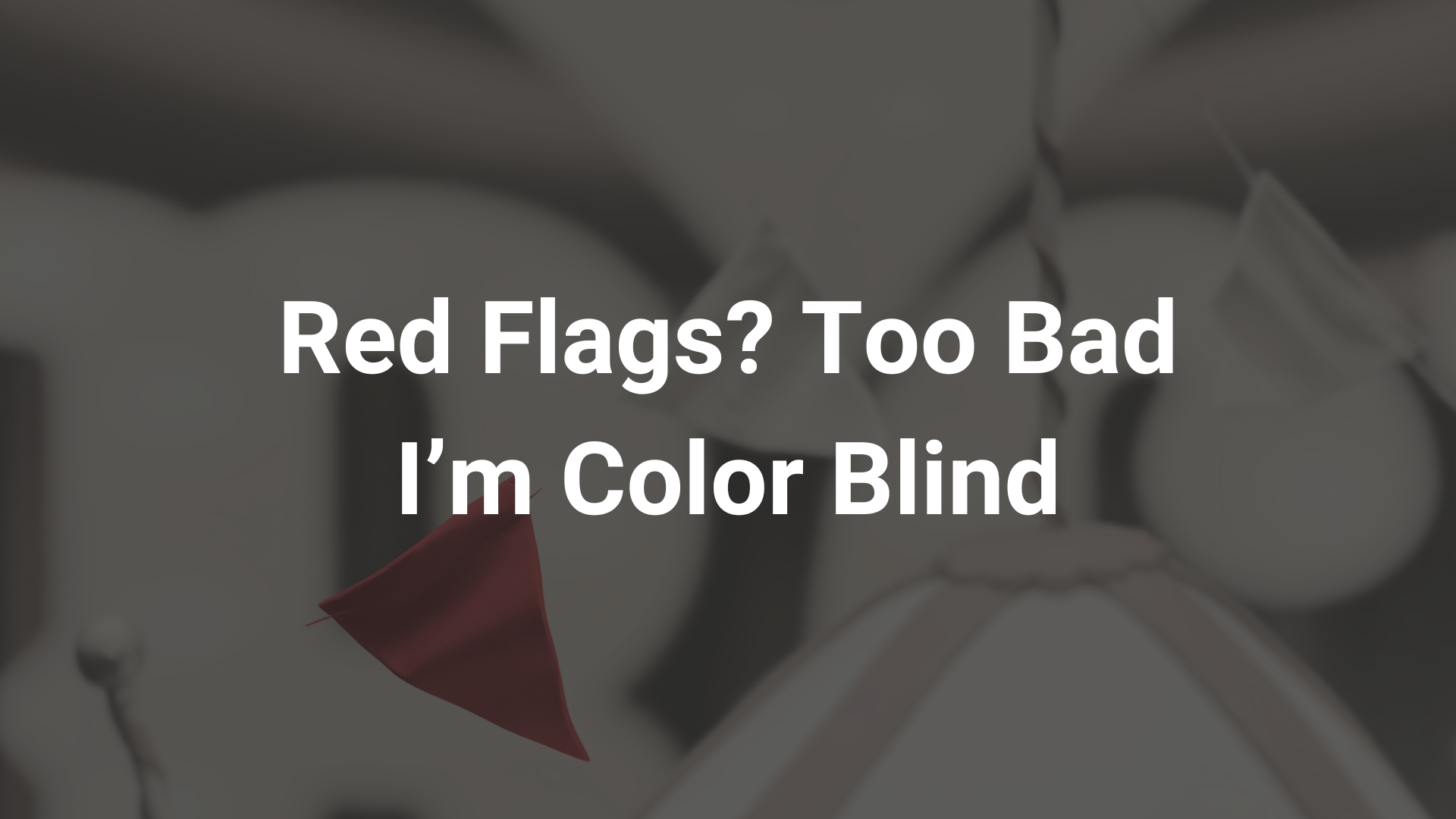 Red Flags? Too Bad I’m Color Blind | The Innocent Lives Foundation
